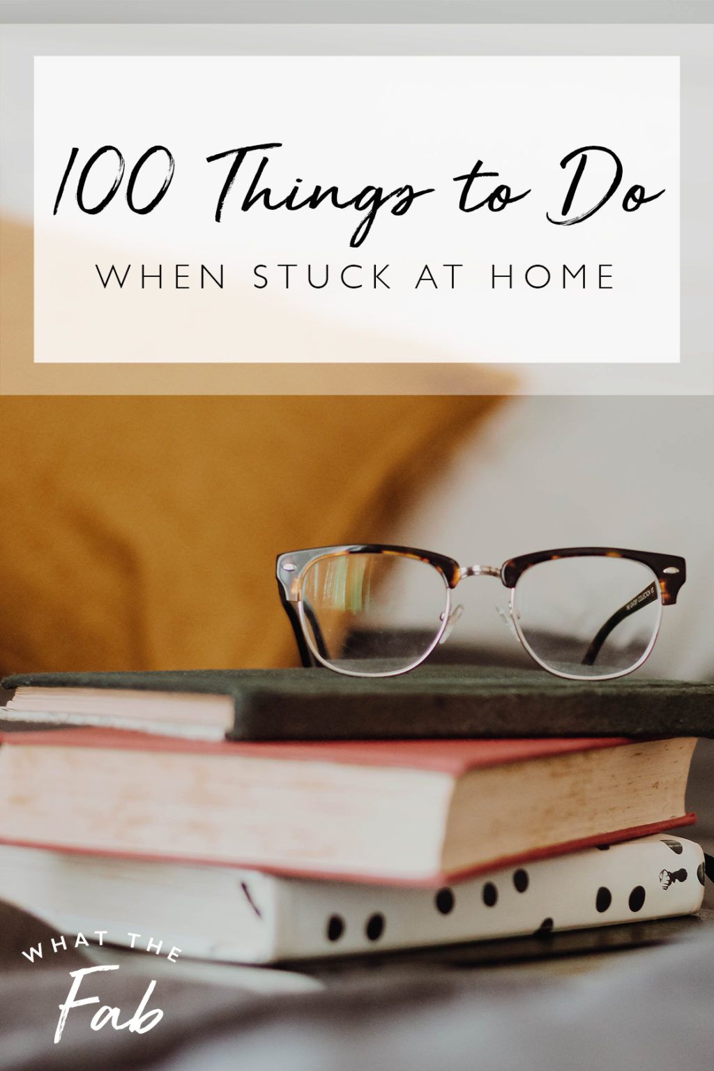 100 Things to Do When Stuck at Home: The ULTIMATE List for 2023